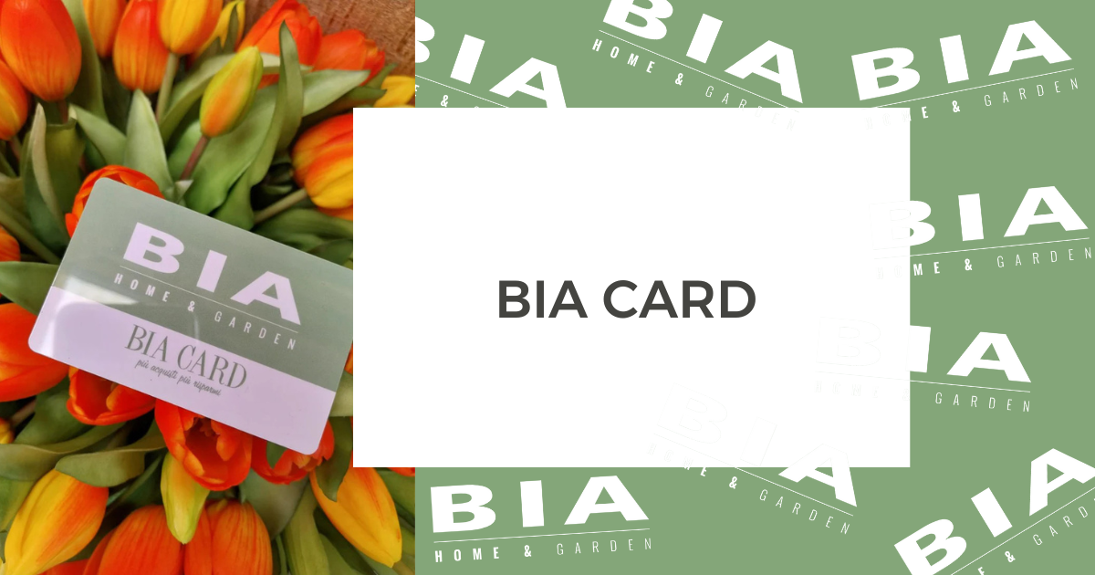 E VOI AVETE LA NOSTRA BIA CARD? – BIA Home & Garden